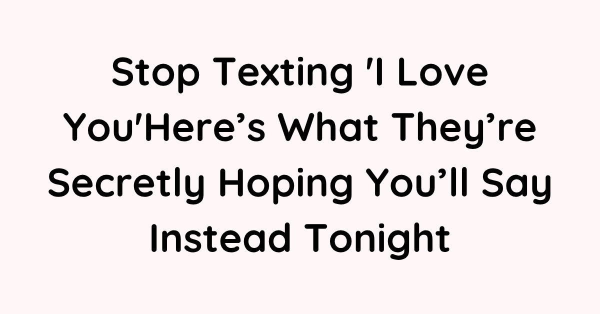 Why 'I Love You' Isn’t Enough Anymore—And What to Text Instead to ...